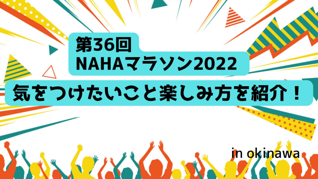 第36回NAHAマラソン2022の気をつけたいことと楽しみ方を紹介！